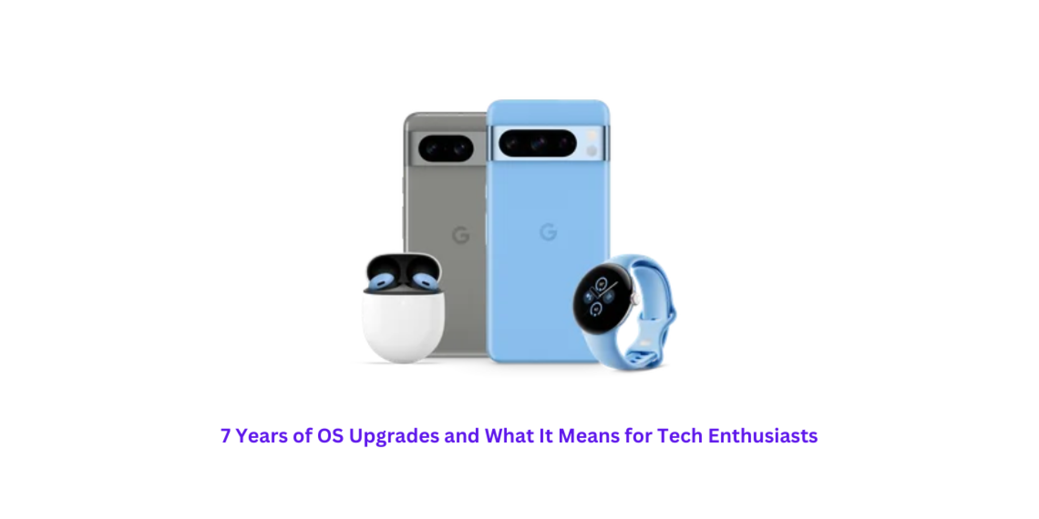 Google Pixel 8 Series: The Future of Smartphone Support Unveiled - 7 ...