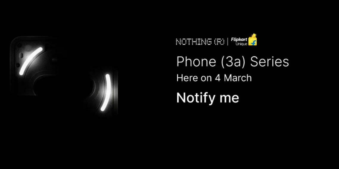 Nothing Phone (3a) Series Set to Launch on March 4th – Flipkart Listing ...