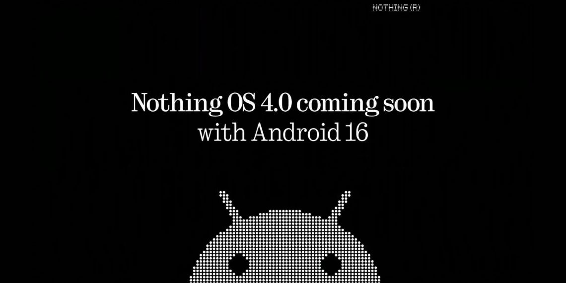 Nothing OS 4.0 Based on Android 16 Coming This Autumn: Phone 3 to Get ...
